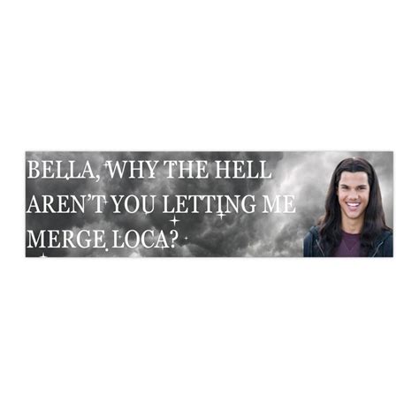 Bella Why The Hell Aren T You Letting Me Merge Loca Funny Twilight
