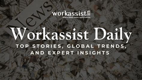 Workassist Daily Top Stories Global Trends And Expert Insights