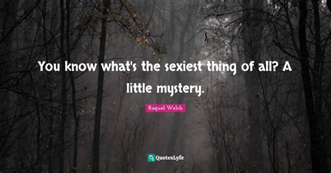 You Know Whats The Sexiest Thing Of All A Little Mystery Quote By
