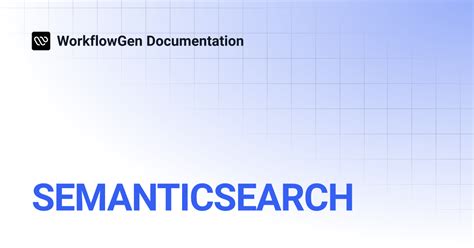 Semanticsearch Workflowgen Documentation