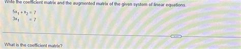 Solved Write The Coefficient Matrix And The Augmented Matrix