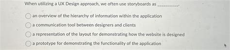 Solved When Utilizing A Ux Design Approach We Often Use