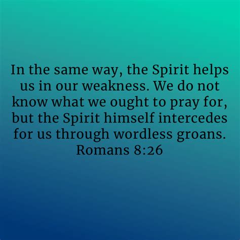 Romans 8 26 In The Same Way The Spirit Helps Us In Our Weakness We Do