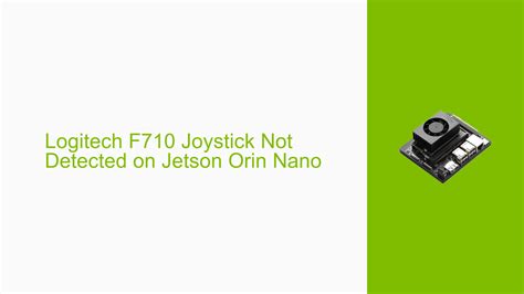Logitech F710 Joystick Not Detected On Jetson Orin Nano Help Docs For Errorsissues On Nvidia