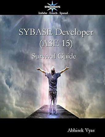 Sybase Developer ASE 15 Survival Guide Vyas Abhisek 9781300377368 Amazon Com Books