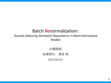 Dl輪読会 Batch Renormalization Towards Reducing Minibatch Dependence In Batch Normalized Models
