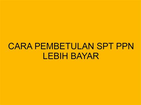 Tutorial Cara Pembetulan Spt Ppn Lebih Bayar