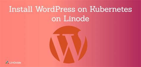Cómo Instalar Wordpress En Kubernetes En Linode Conpilares