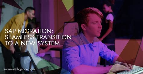 Sap Migration Seamless Transition To A New System Swanintelligence
