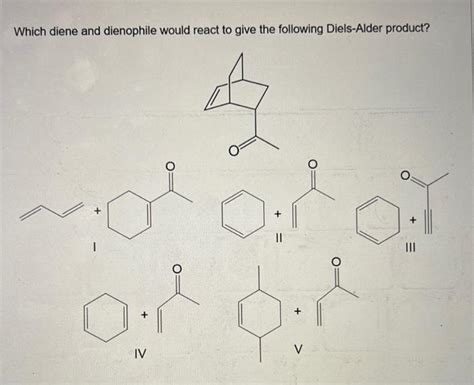 Solved Which Diene And Dienophile Would React To Give The