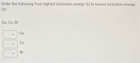 Solved Order The Following From Highest Ionization Energy