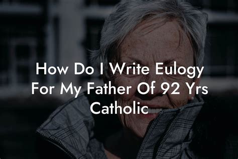 How Do I Write Eulogy For My Father Of Yrs Catholic Eulogy Assistant