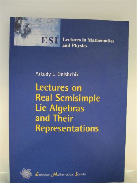 Lectures On Real Semisimple Lie Algebras And Their Representations Esi Lectures In Mathematics