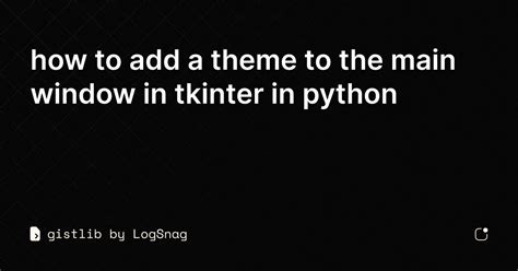 Gistlib How To Add A Theme To The Main Window In Tkinter In Python