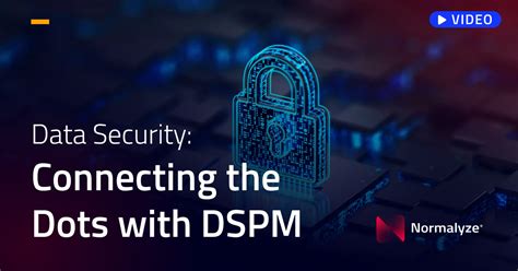 Data Security Connecting The Dots With DSPM Normalyze