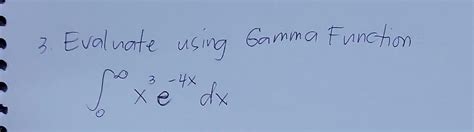 solved 3 evaluate using gamma function ∫0∞x3e−4xdx