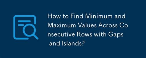 How To Find Minimum And Maximum Values Across Consecutive Rows With