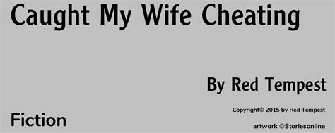 Fiction Sex Story Caught My Wife Cheating Chapter By Red Tempest