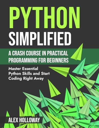 Python Simplified A Crash Course In Practical Programming For Beginners Master Essential