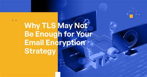 Why Tls May Not Be Enough For Your Email Encryption Strategy