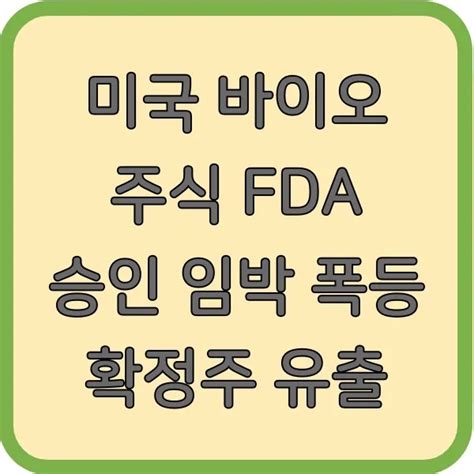 미국 바이오 주식 Fda 승인 임박 폭등 확정주 유출