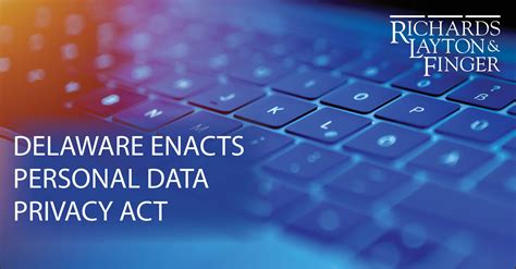 Delaware Enacts Personal Data Privacy Act Richards Layton And Finger