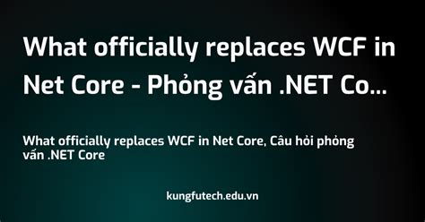 What Officially Replaces Wcf In Net Core Phỏng Vấn Net Core