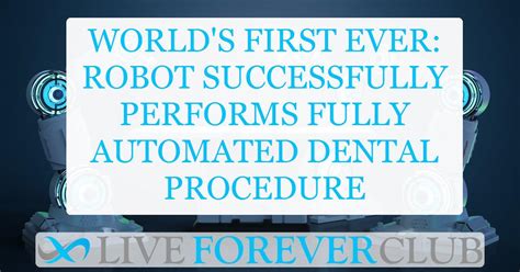Worlds First Ever Robot Successfully Performs Fully Automated Dental Procedure