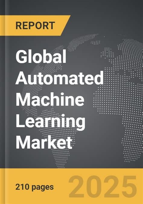 Automated Machine Learning Automl Global Strategic Business Report