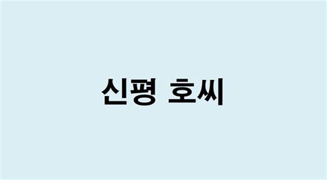 신평 호씨 연예인 유명인을 알아봅시다 유익한 이야기
