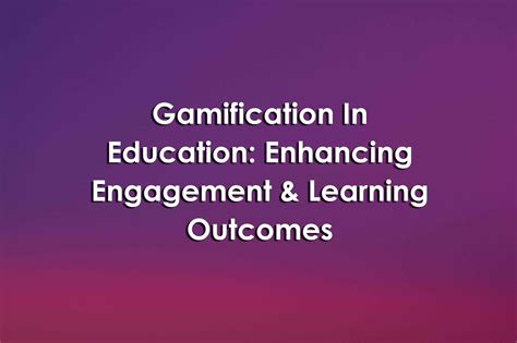 Gamification In Education Enhancing Engagement And Learning Outcomes