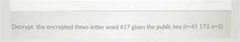 Solved Decrypt The Encrypted Three Letter Word 417 Given The Public