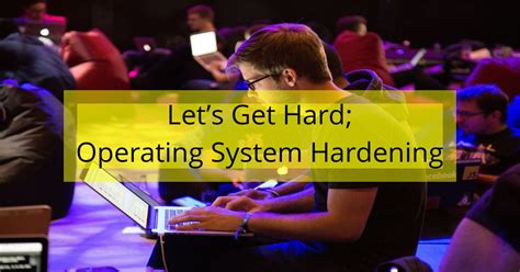 Lets Get Hard Operating System Hardening Undercode Testing