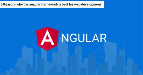 6 Reasons Why The Angular Framework Is Best For Web Development