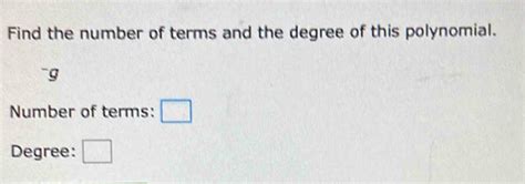 Solved Find The Number Of Terms And The Degree Of This Polynomial G Number Of Terms Degree