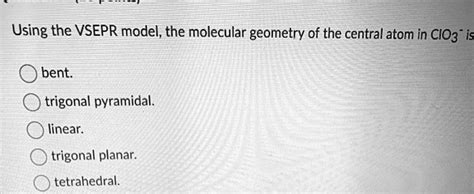 solved using the vsepr model the molecular geometry of the central atom in clo3 is bent