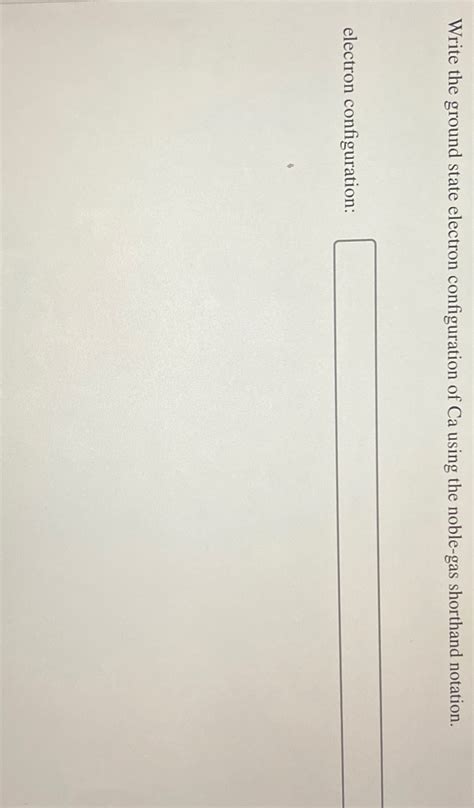 Solved Write The Ground State Electron Configuration Of Ca