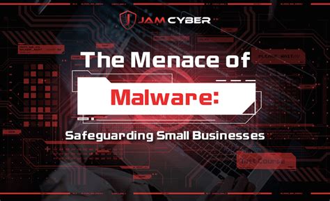 The Menace Of Malware Safeguarding Small Businesses