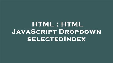 HTML HTML JavaScript Dropdown SelectedIndex YouTube