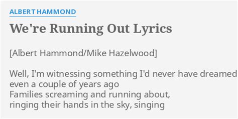 Were Running Out Lyrics By Albert Hammond Well Im Witnessing