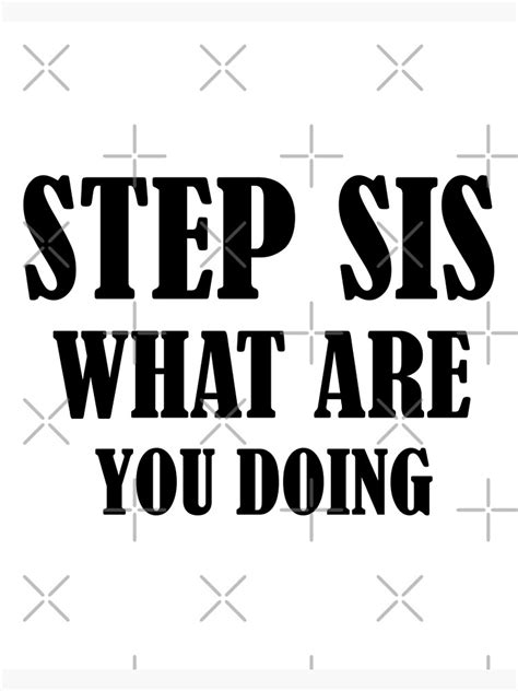 Step Sis What Are You Doing Poster For Sale By Nicerealitydrms