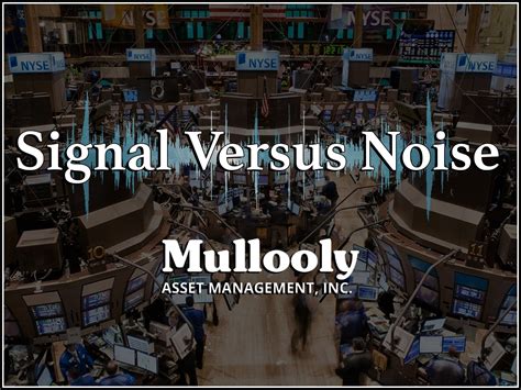 Signal Versus Noise Mullooly Asset Management Signal Versus Noise Mullooly Asset Management