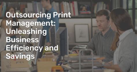 Outsourcing Print Management Unleashing Business Efficiency And Savings