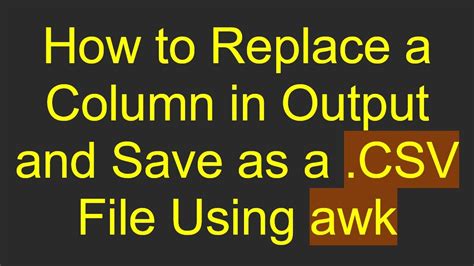 How To Replace A Column In Output And Save As A Csv File Using Awk
