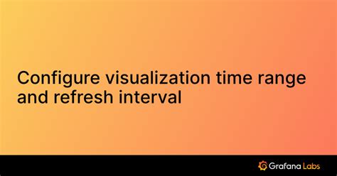 Configure Visualization Time Range And Refresh Interval Grafana Labs