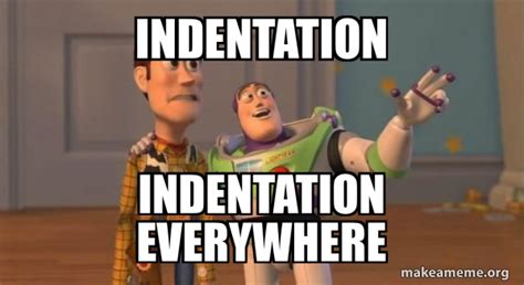 Indentation Indentation Everywhere Buzz And Woody Toy Story Meme Meme Generator