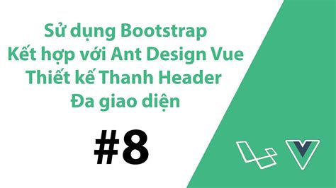 8 Sử Dụng Bootstrap Kết Hợp Với Ant Design Vue Thiết Kế Thanh Header