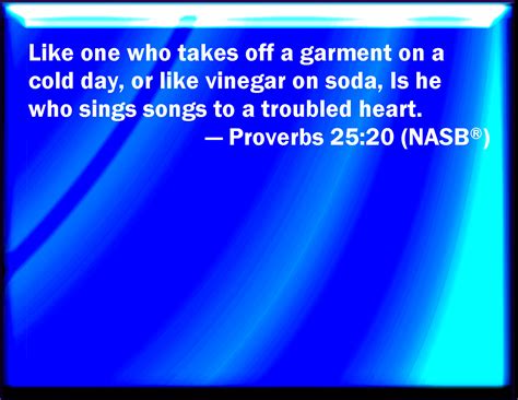 Proverbs 2520 As He That Takes Away A Garment In Cold Weather And As