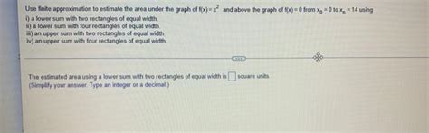 Solved Use Finite Approximation To Estimate The Area Und