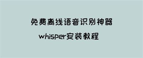 开源免费离线语音识别神器whisper如何安装 知乎 开源免费离线语音识别神器whisper如何安装 知乎